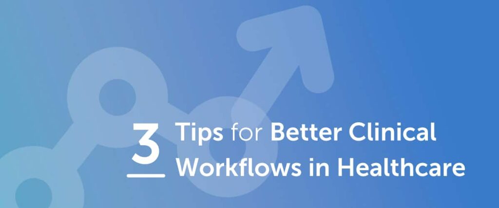 3 Tips for Better Clinical Workflows in Healthcare | Blog